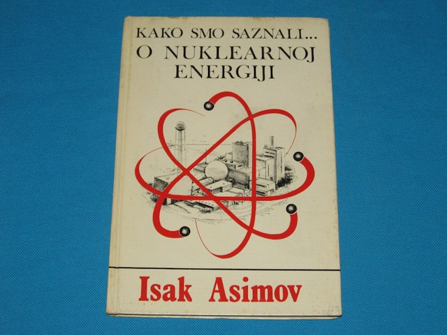 Isak Asimov KAKO SMO SAZNALI O NUKLEARNOJ ENERGIJI