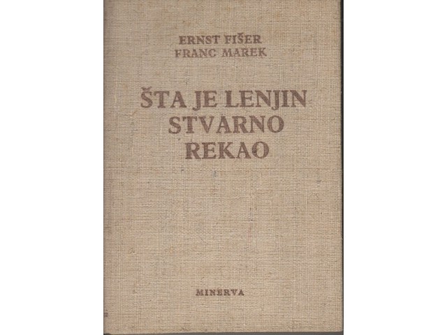 ŠTA JE LENJIN STVARNO REKAO / ERNST FIŠER + FRANC MAREK