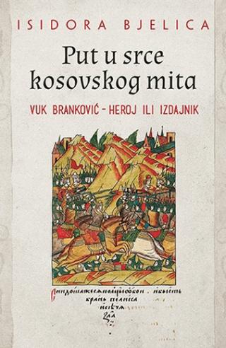 PUT U SRCE KOSOVSKOG MITA: VUK BRANKOVIĆ – HEROJ ILI IZDAJNIK