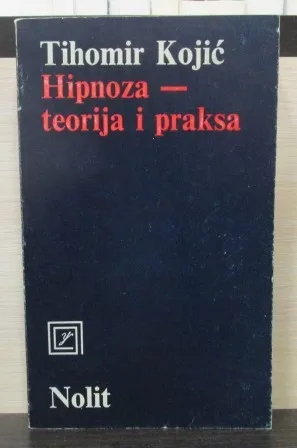 HIPNOZA: TEORIJA I PRAKSA – TIHOMIR KOJIĆ