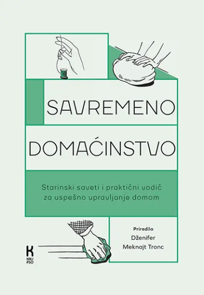 Savremeno domaćinstvo: Starinski saveti i praktični vodič za uspešno upravljanje domom