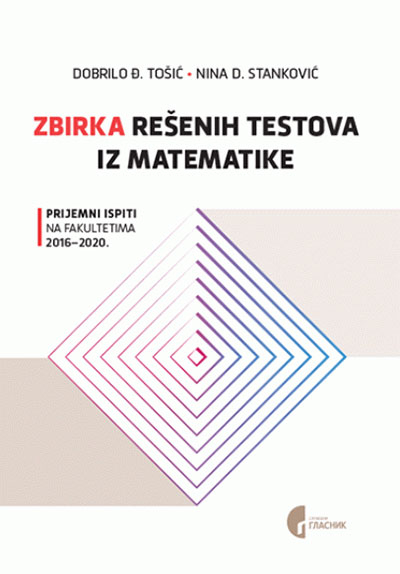 Zbirka rešenih testova iz matematike: prijemni ispiti na fakultetima 2016.-2020.