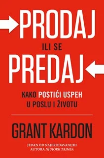 Prodaj ili se predaj: kako postići uspeh u poslu i životu
