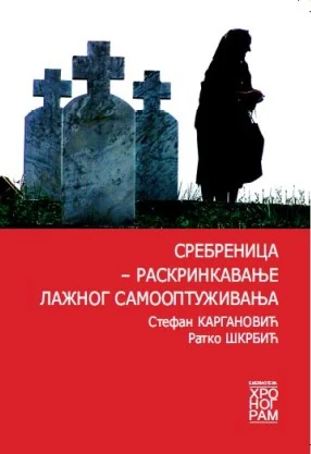 Srebrenica-raskrinkavanje lažnog samooptuživanja - istina o izveštaju Komisije Vlade Republike Srpske iz 2004. godine