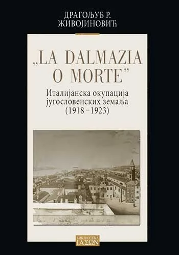 La Dalmazia o morte: Italijanska okupacija jugoslovenskih zemalja 1918-1923