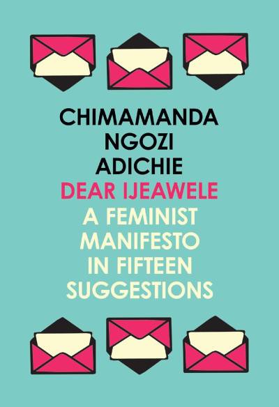 Dear Ijeawele a Feminist Manifesto in Fifteen Suggestions