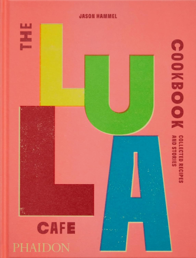 The Lula Cafe Cookbook: Collected Recipes and Stories