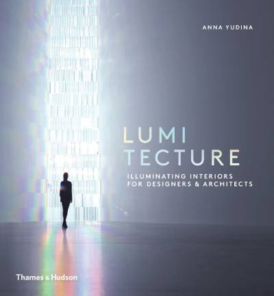 Lumitecture: Illuminating Interiors for Designers & Architects