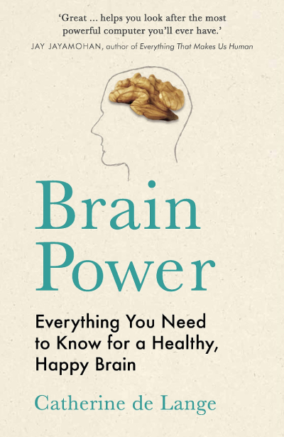 Brain Power: Everything You Need to Know for a Healthy, Happy Brain