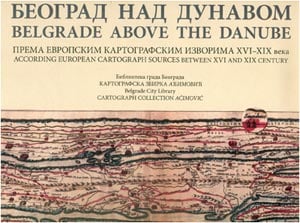 Beograd nad Dunavom - prema evropskim kartografskim izvorima XVI do XIX veka