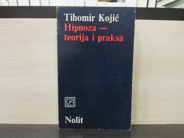 HIPNOZA: TEORIJA I PRAKSA - Tihomir Kojić
