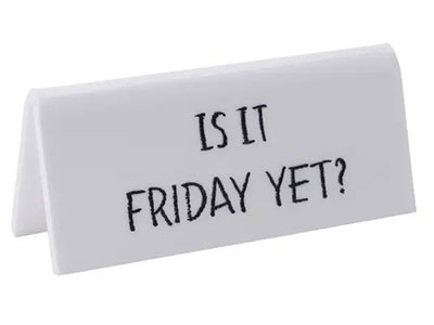 Natpis za sto - Is It Friday Yet?