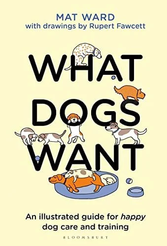 What Dogs Want: An illustrated guide for happy dog care and training