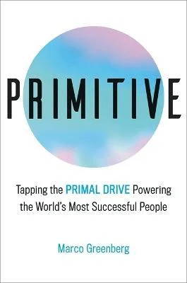 Primitive: Tapping the Primal Drive That Powers the World's Most Successful People