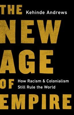 New Age of Empire: How Racism and Colonialism Still Rule the World