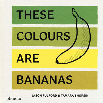 These Colours Are Bananas: Published In Association With The Whitney Museum Of American Art