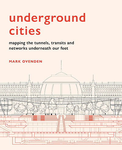 Underground Cities: Mapping The Tunnels, Transits And Networks Underneath Our Feet