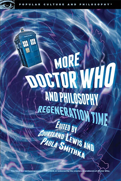 More Doctor Who And Philosophy: Regeneration Time (Popular Culture And Philosophy, 93)