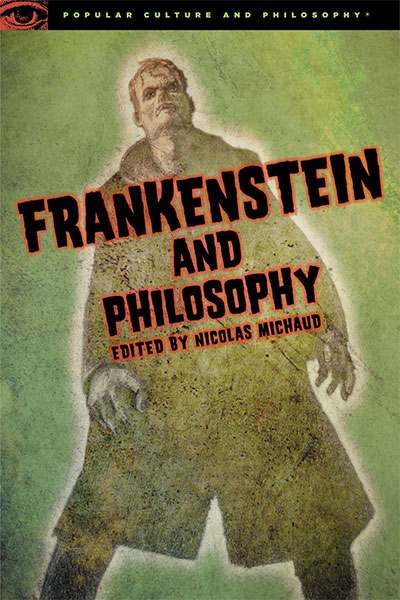 Frankenstein And Philosophy: The Shocking Truth (Popular Culture And Philosophy, 79)