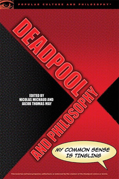 Deadpool And Philosophy: My Common Sense Is Tingling (Popular Culture And Philosophy, 107)