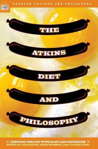 The Atkins Diet And Philosophy: Chewing The Fat With Kant And Nietzsche