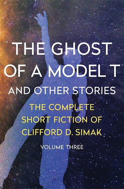 The Ghost Of A Model T: And Other Stories (The Complete Short Fiction Of Clifford D. Simak, Book 3)