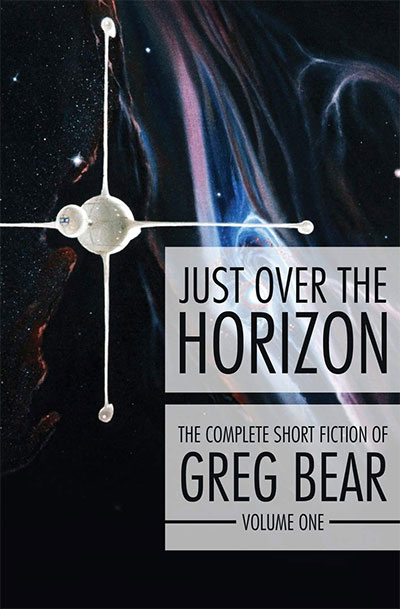 Just Over The Horizon (The Complete Short Fiction Of Greg Bear, Book 1)