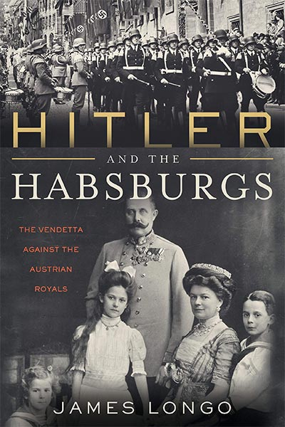 Hitler And The Habsburgs : The Vendetta Against The Austrian Royals