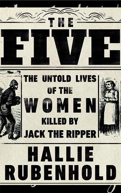 The Five: The Untold Lives Of The Women Killed By Jack The Ripper