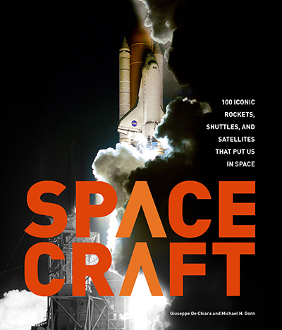 Spacecraft: 100 Iconic Rockets, Shuttles, And Satellites That Put Us In Space