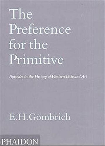 The Preference For The Primitive: Episodes In The History Of Western Taste And Art