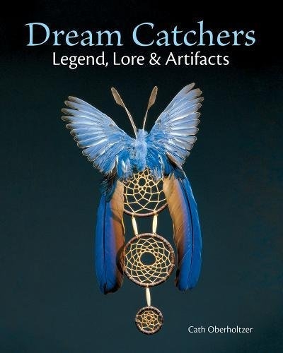 Dream Catchers: Legend, Lore And Artifacts