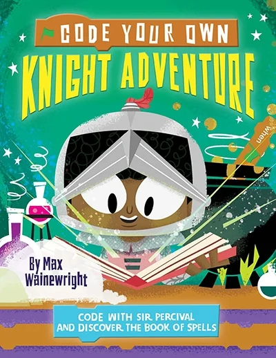 Code Your Own Knight Adventure: Code With Sir Percival And Discover The Book Of Spells