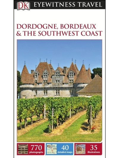 DK Eyewitness Travel Guide: Dordogne, Bordeaux & The Southwest Coast