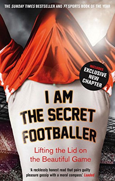 I Am The Secret Footballer: Lifting The Lid On The Beautiful Game