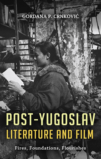 Post-Yugoslav Literature And Film: Fires, Foundations, Flourishes