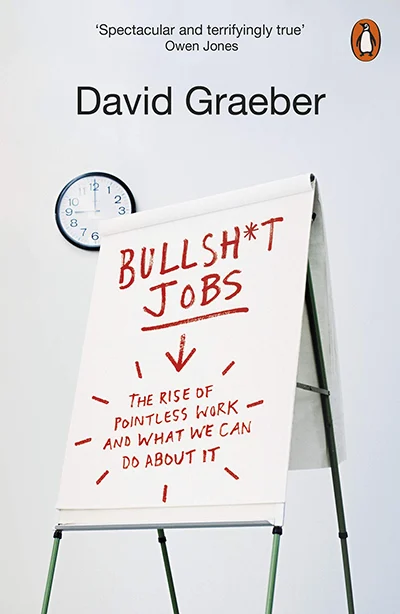 Bullshit Jobs: The Rise of Pointless Work, and What We Can Do About It