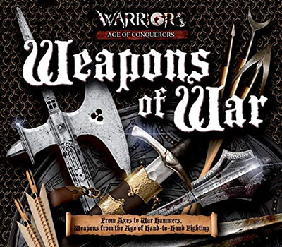 Weapons of War: From Axes to War Hammers, Weapons from the Age of Hand-to-hand Fighting