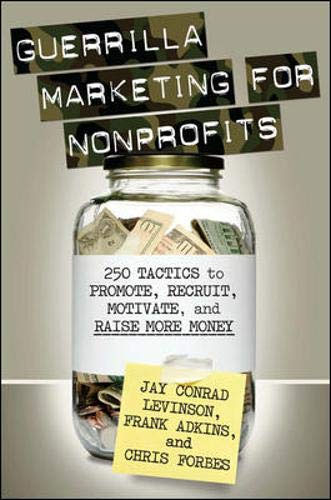 Guerrilla Marketing For Nonprofits: 250 Tactics To Promote, Motivate, And Raise More Money