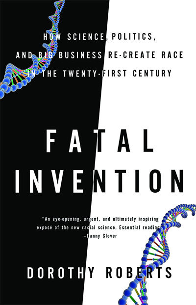 Fatal Invention: How Science, Politics, And Big Business Re-Create Race In The Twenty-First Century