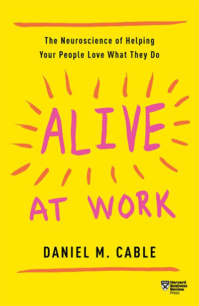 Alive At Work: The Neuroscience Of Helping Your People Love What They Do