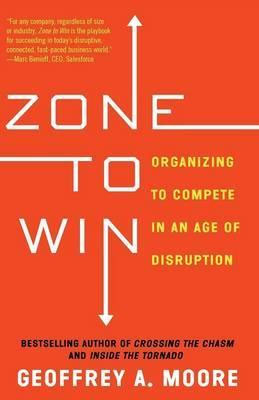 Zone To Win : Organizing To Compete In An Age Of Disruption