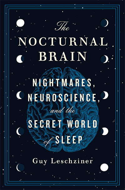 The Nocturnal Brain: Nightmares, Neuroscience, And The Secret World Of Sleep