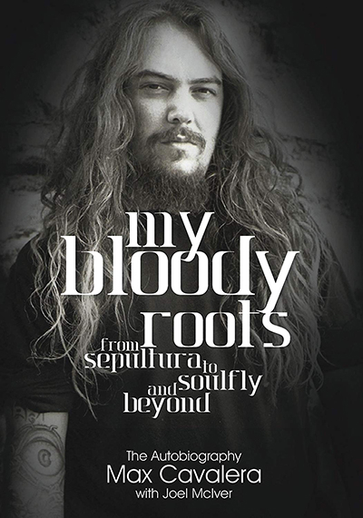 My Bloody Roots: From Sepultura To Soulfly And Beyond