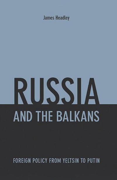 Russia And The Balkans: Foreign Policy From Yeltsin To Putin