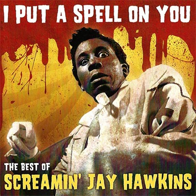 I Put A Spell On You (The Best Of Screamin' Jay Hawkins)