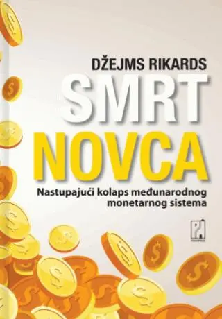 Smrt novca : nastupajući kolaps međunarodnog monetarnog sistema - Džejms Rikards