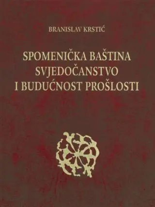 Spomenička baština, svjedočanstvo i budućnost prošlosti - Branislav Krstić