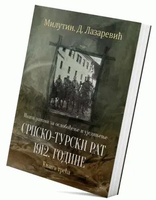 Naši ratovi za oslobođenje i ujedinjenje: Srpsko-turski rat 1912. godine (knjiga treća) - Milutin Lazarević D.