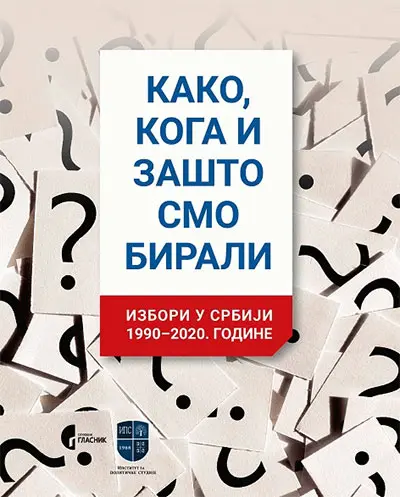 Kako, koga i zašto smo birali: izbori u Srbiji 1990-2020. godine